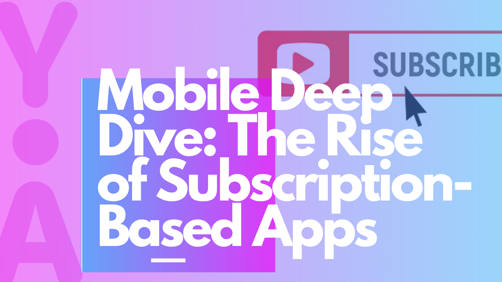Mobile Deep Dive: The Rise of Subscription-Based Apps